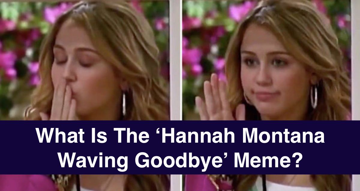 What Is The 'Hannah Montana Waving Goodbye' Meme? An Early Miley Cyrus ...