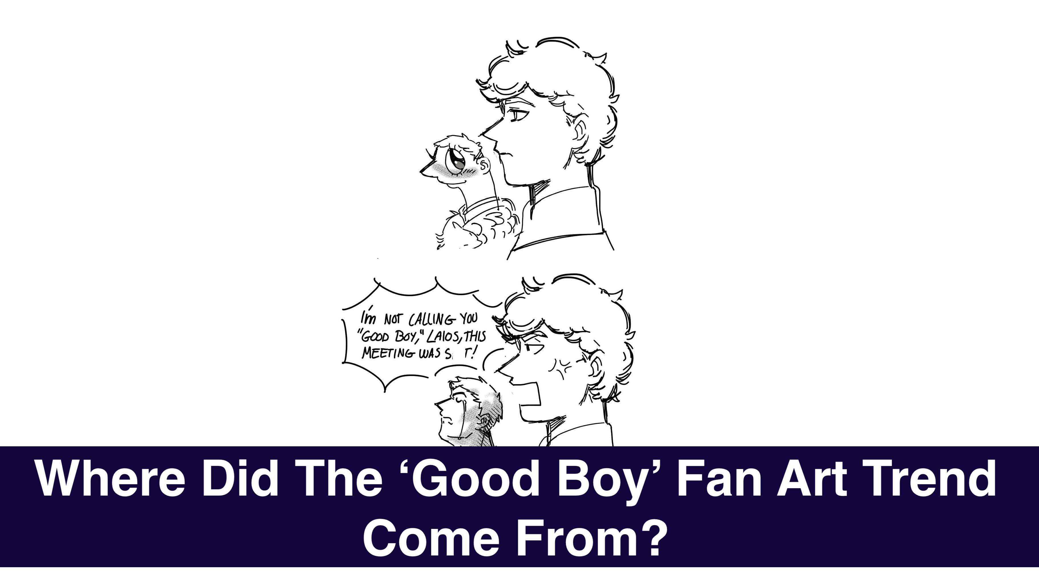 Where Did The 'I'm Not Calling You Good Boy' Trend Come From? A Fan Art ...