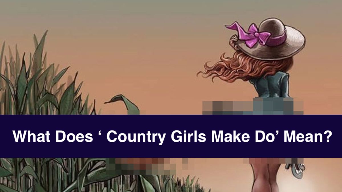 The Lewd Meaning Behind The 'Country Girls Make Do' Meme And ...