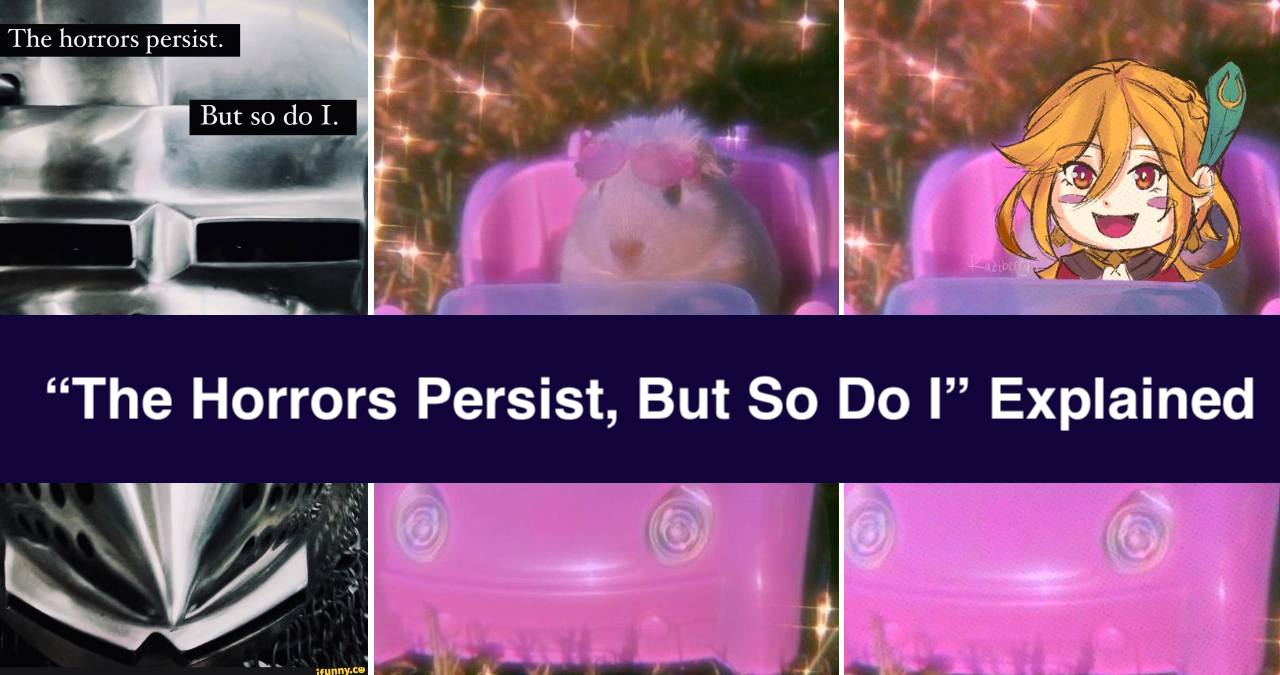 Where Does 'The Horrors Persist, But So Do I' Meme Come From? The ...