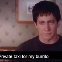 Jake Gyllenhall Private Taxi for my Burrito meme.