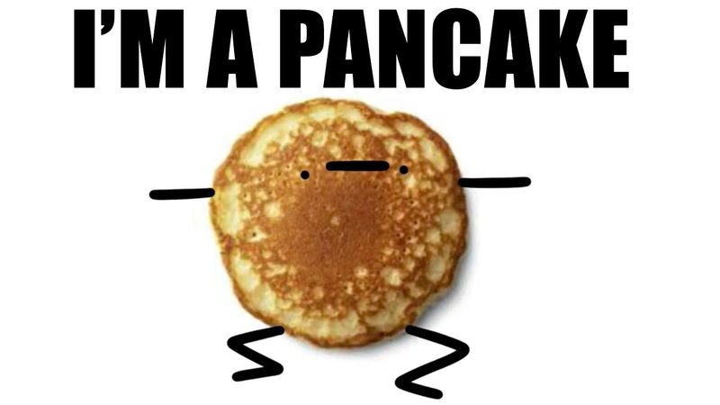 I'm a Pancake | Know Your Meme