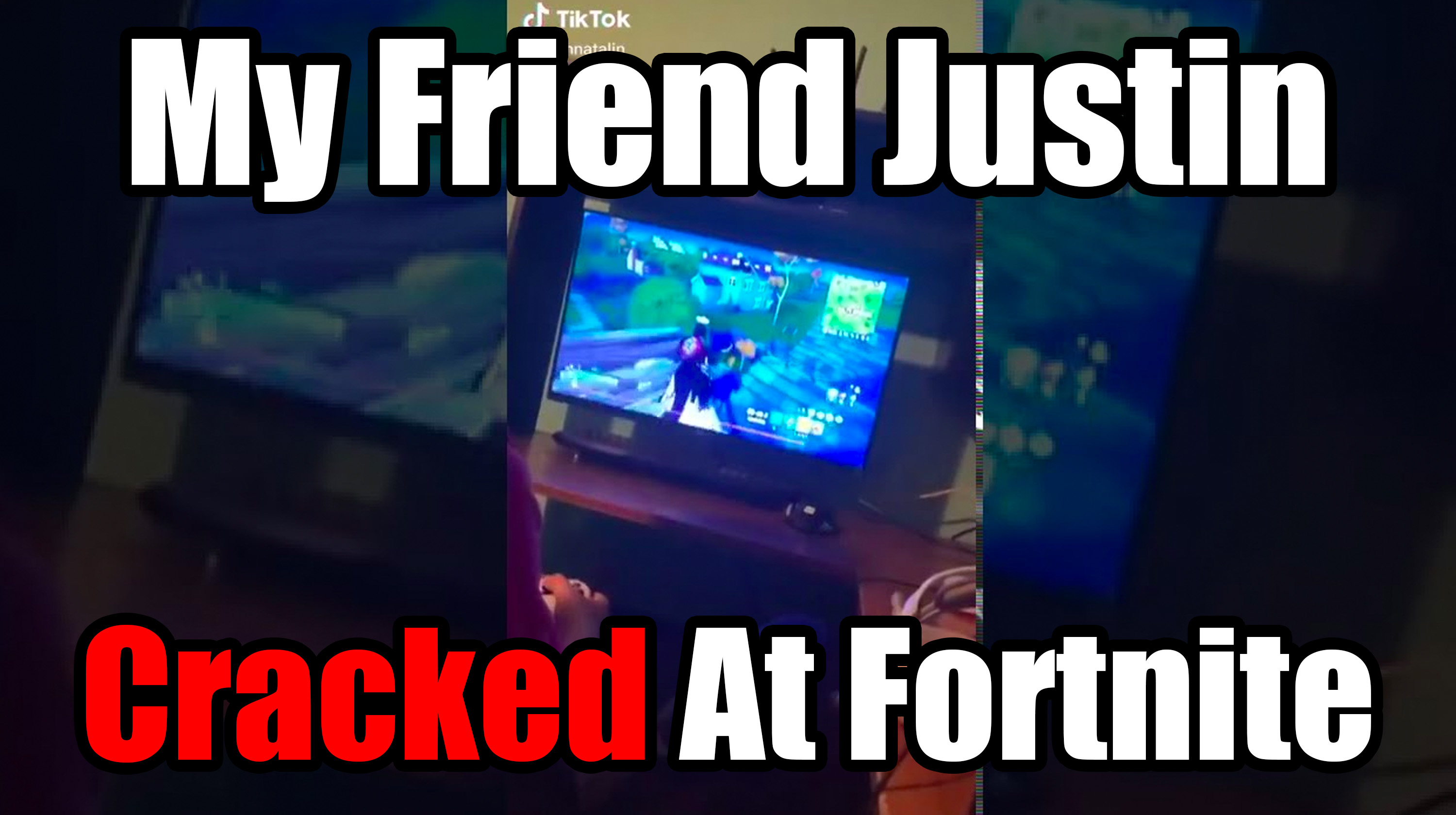 My Friend Justin Is Cracked At Fortnite My Guy Know Your Meme