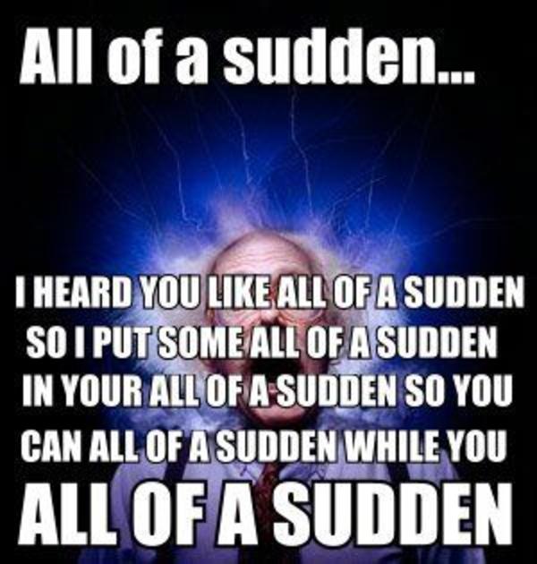 [Image - 4035] | ALL OF A SUDDEN | Know Your Meme