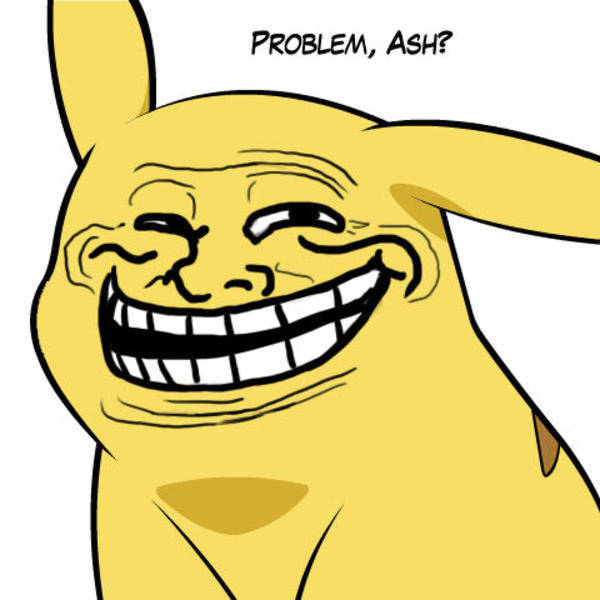 Problem, Ash? | Trollface | Know Your Meme