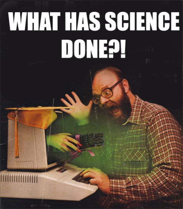 [Image - 23584] | What Has Science Done? | Know Your Meme