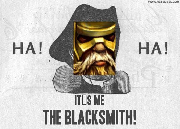 [Image - 44556] | Too bad it's me Blacksmith!!! | Know Your Meme