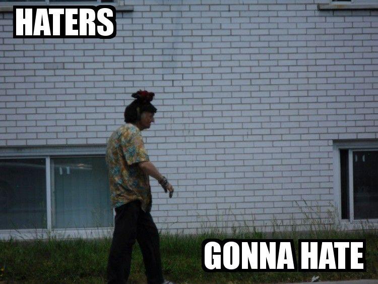 [Image - 51825] | Haters Gonna Hate | Know Your Meme