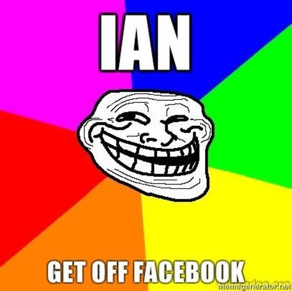 [Image - 90054] | Ian, get off facebook | Know Your Meme