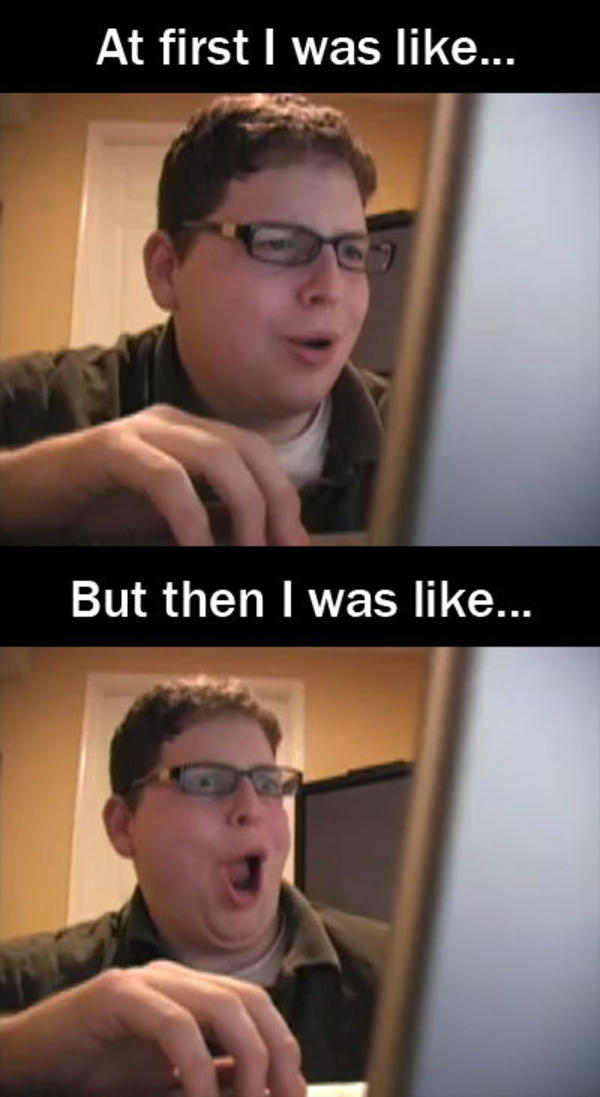 [Image - 92840] | At First, I Was Like, But Then, I Was Like | Know ...