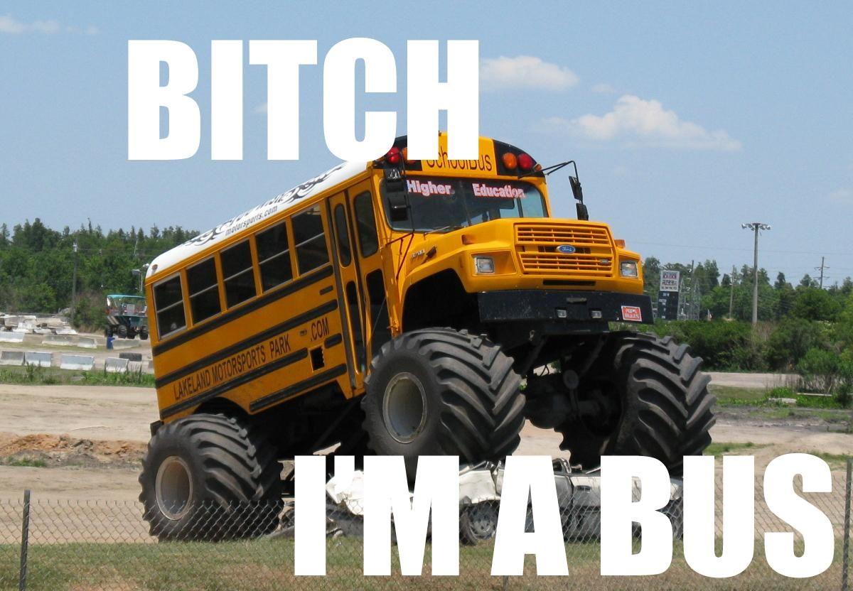 [Image - 99793] | Bitch I'm a Bus | Know Your Meme