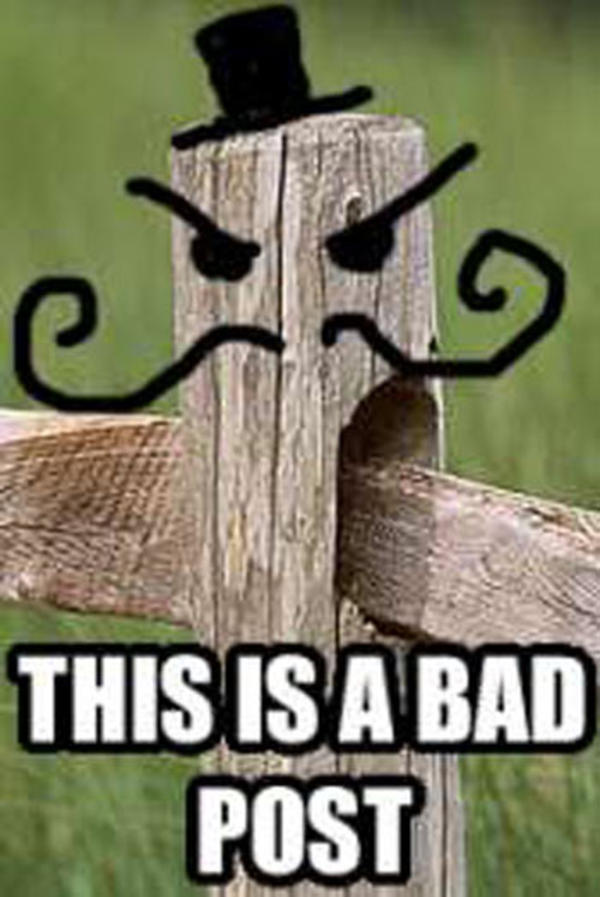 [Image - 133822] | This Is A Bad Post. | Know Your Meme