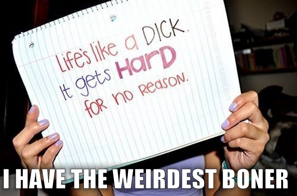 [Image - 138842] | I Have The Weirdest Boner | Know Your Meme