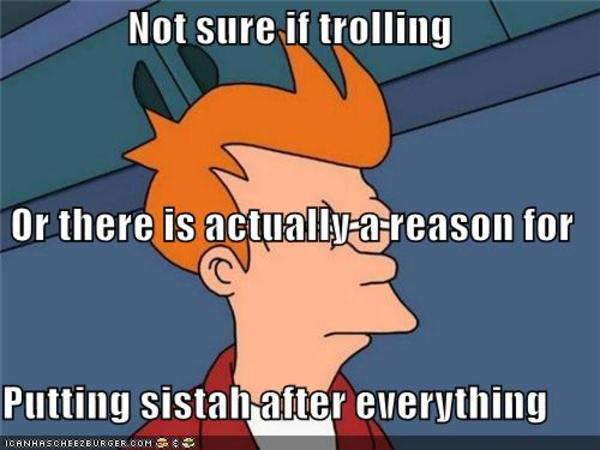 [Image - 185967] | , Sistah | Know Your Meme