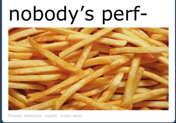 [Image - 186564] | Nobody's Perf- | Know Your Meme