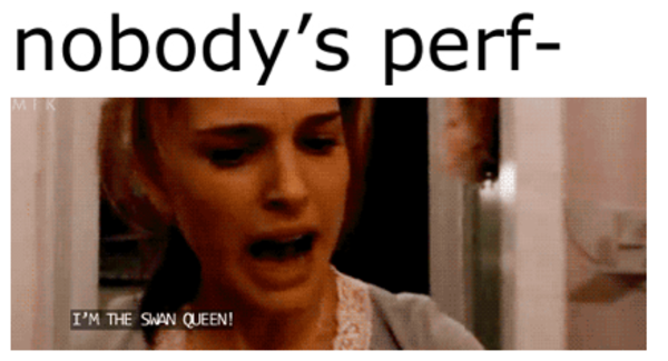 [Image - 187874] | Nobody's Perf- | Know Your Meme