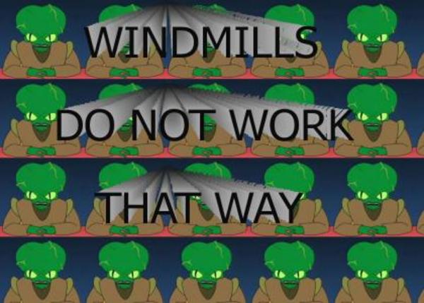 [Image - 207590] | Windmills do not work that way! | Know Your Meme