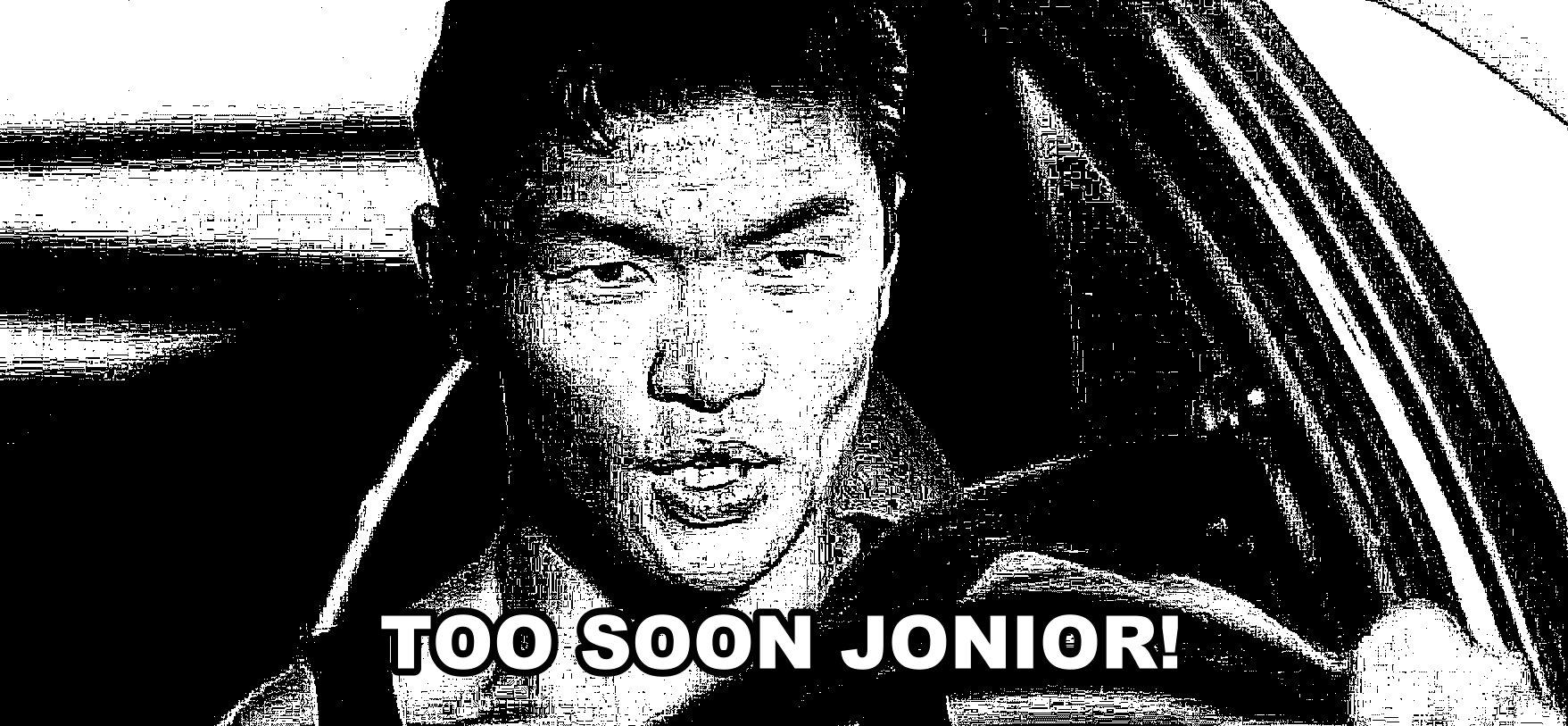 [Image - 227212] | Too soon junior | Know Your Meme