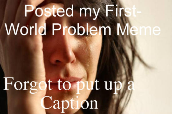 [Image - 228716] | First World Problems | Know Your Meme
