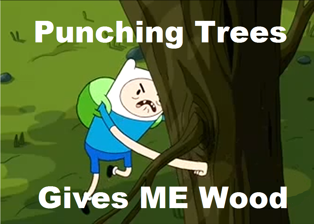 [Image - 229473] | Punching Trees Gives Me Wood | Know Your Meme