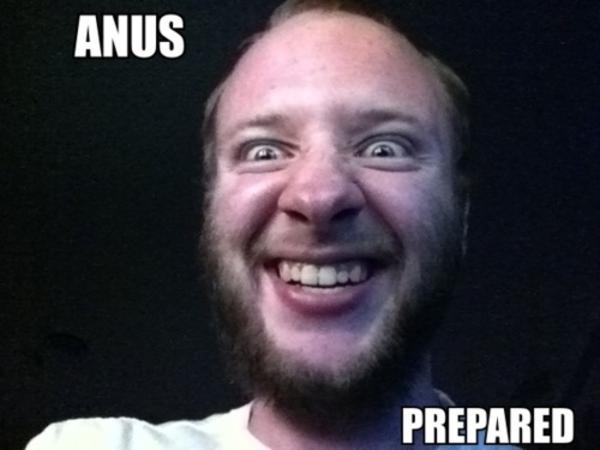 Anus Prepared | Prepare Your Anus | Know Your Meme