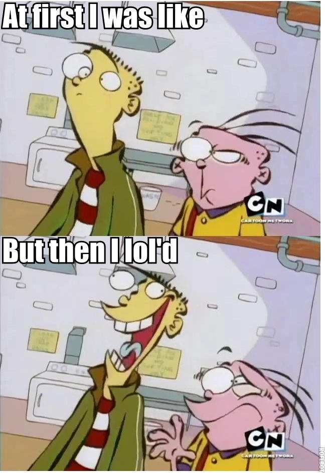 At first I was like | Ed, Edd n Eddy | Know Your Meme
