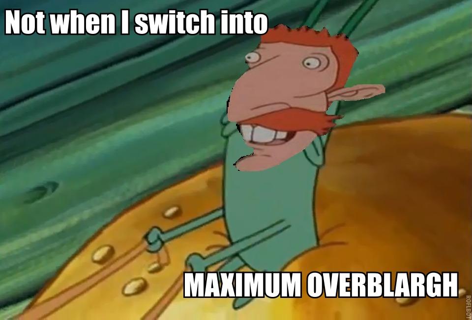 Maximum OverBLARGH by RPDSurvivor | Not When I Shift Into Maximum ...