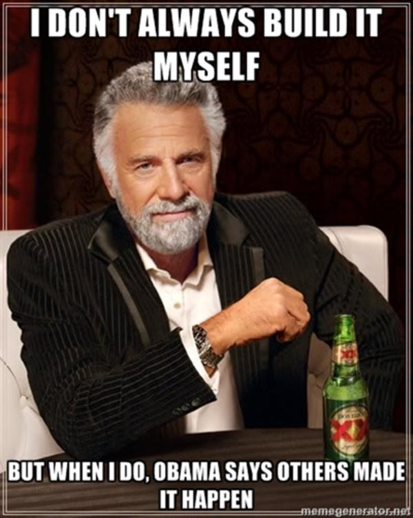 I don't always build it myself | You Didn't Build That | Know Your Meme