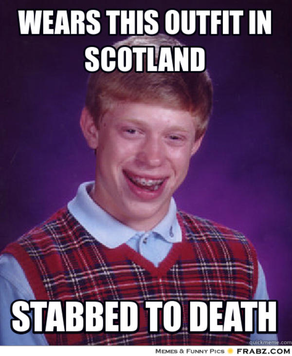 Scotland the Brave | Bad Luck Brian | Know Your Meme