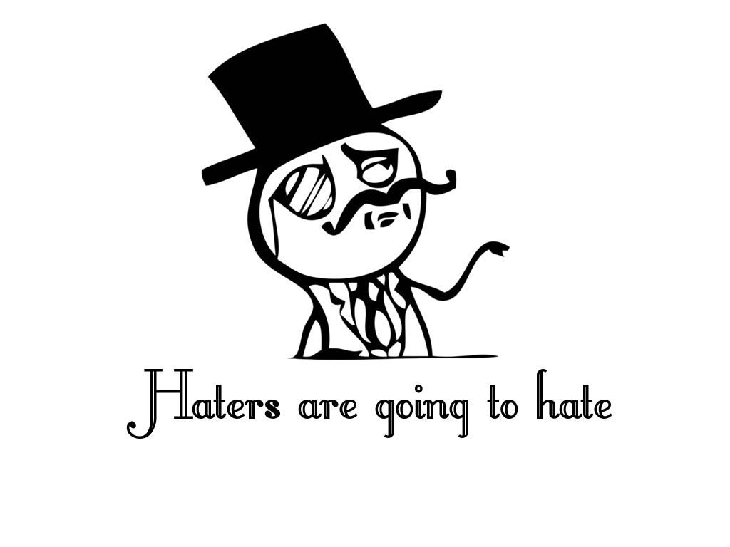 Haters are going to hate.. like a sir! | Haters Gonna Hate | Know Your Meme