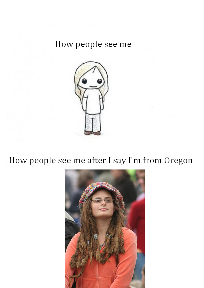 How people see me after I say I'm from Oregon | How People View Me ...
