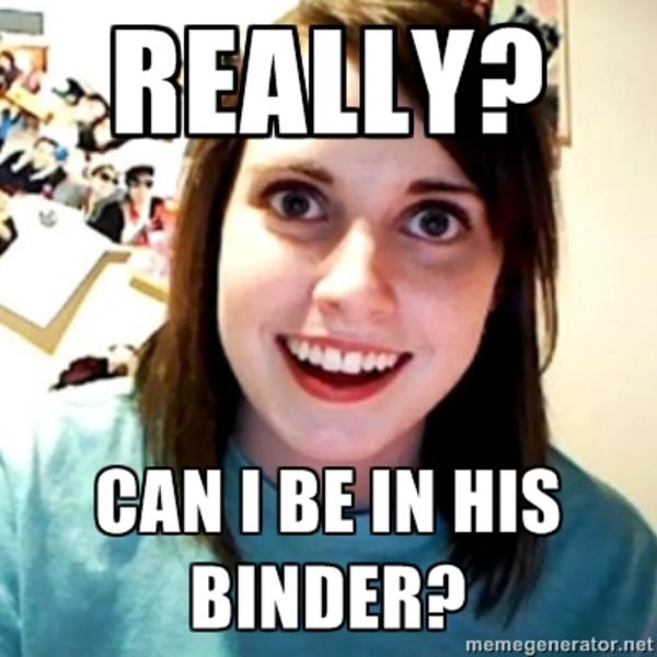 REALLY? Can I be in your binder? | Binders Full of Women | Know Your Meme