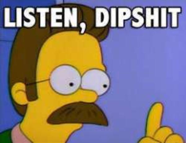 Listen Dipshit | Listen Here You Little Shit | Know Your Meme