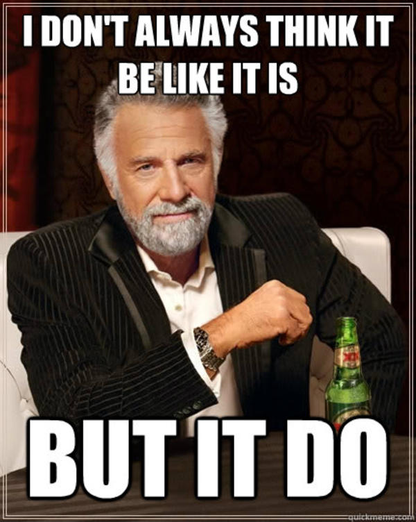 [Image - 476526] | They Don't Think It Be Like It Is But It Do | Know ...