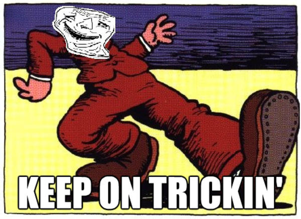 Keep On Trickin' | Trollface | Know Your Meme