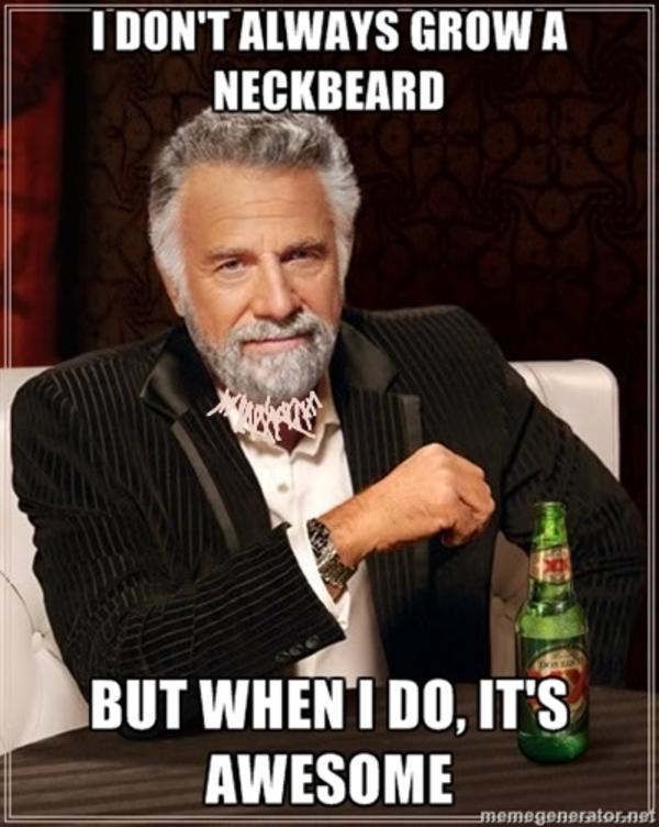 I don't always grow a neckbeard... | Neckbeard | Know Your Meme
