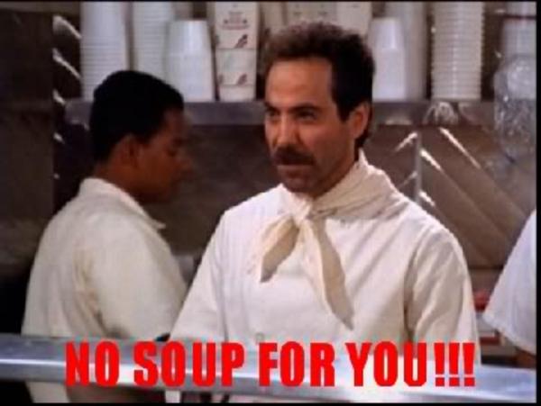 No Soup for you | No Soup for You / Soup Nazi | Know Your Meme