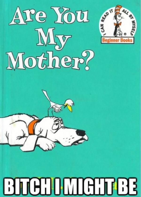 Are You My Mother? | Bitch I Might Be | Know Your Meme
