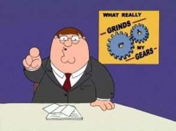 [Image - 559172] | You Know What Really Grinds My Gears | Know Your Meme