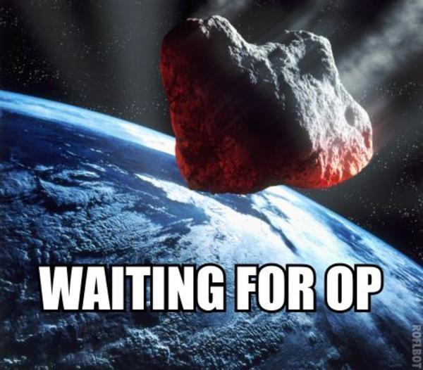[Image - 592566] | Waiting for OP | Know Your Meme