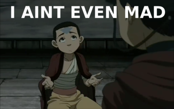 Avatar Aang I ain't even mad | I Ain't Even Mad | Know Your Meme