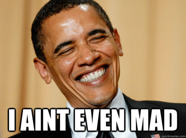 Obama: I aint even mad | I Ain't Even Mad | Know Your Meme