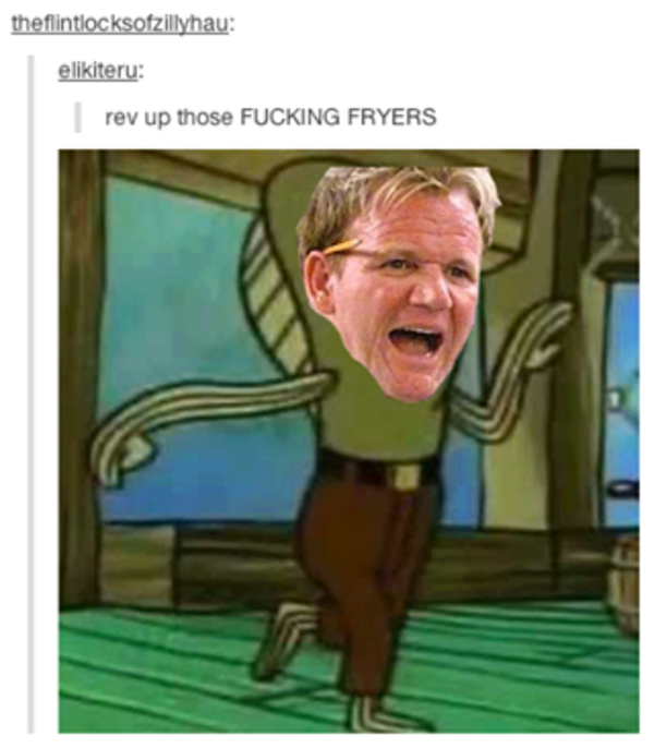 [Image - 612724] | Rev Up Those Fryers | Know Your Meme