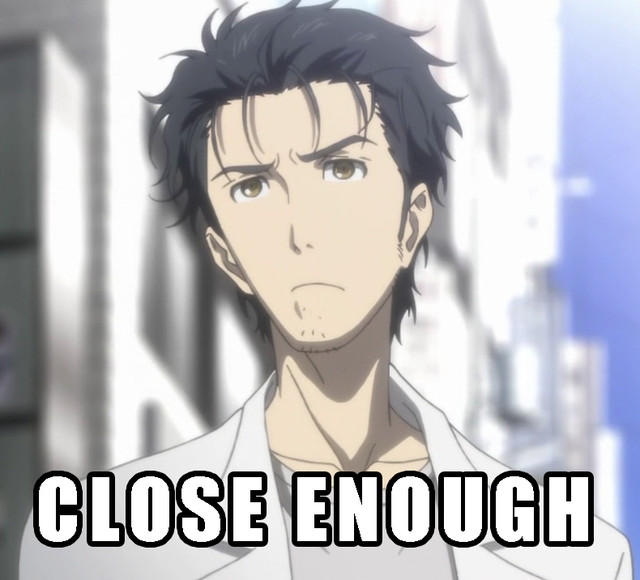 If it's clsoe enough for Okabe-sama, tthen it's right on the spot for ...