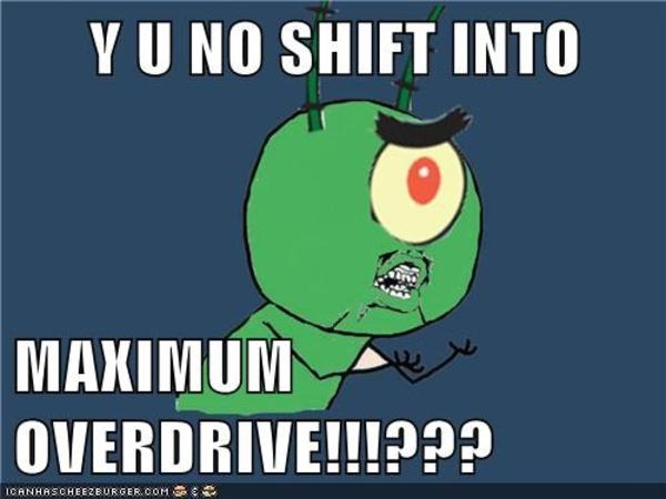 [Image - 662559] | Not When I Shift Into Maximum Overdrive | Know Your Meme