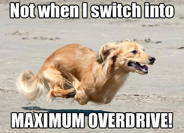 [Image - 662565] | Not When I Shift Into Maximum Overdrive | Know Your Meme