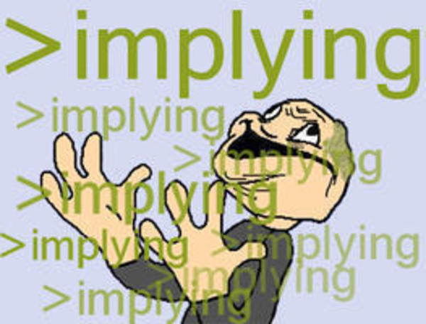 [Image - 666740] | >Implying (Implying Implications) | Know Your Meme