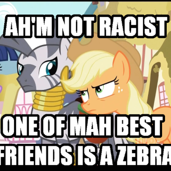 Ah'm not racist, one of mah best friends is a zebra | My Little Pony ...