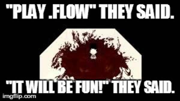 .flow in a nutshell | It Will Be Fun, They Said | Know Your Meme