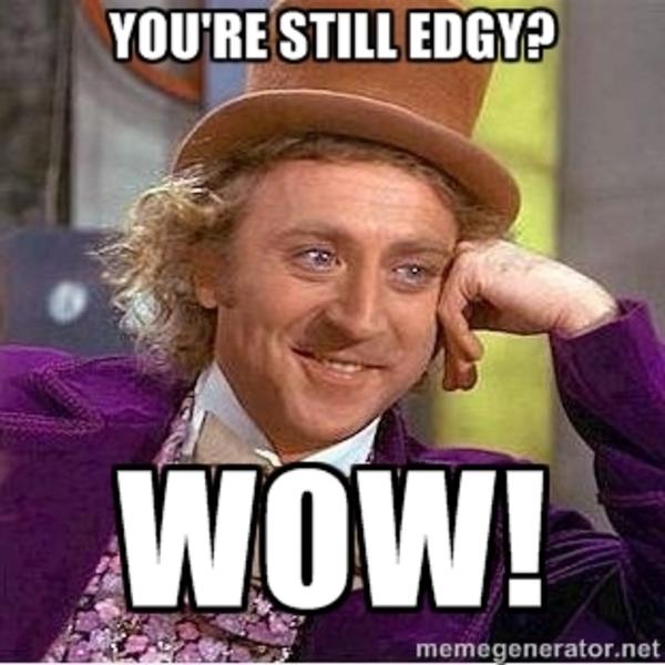 [Image - 685780] | Edgy | Know Your Meme